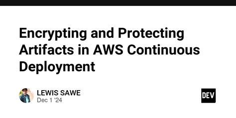 Encrypting And Protecting Artifacts In Aws Continuous Deployment Dev