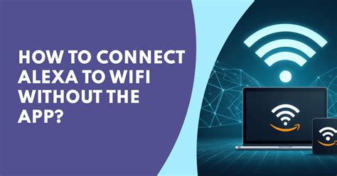 No App No Big Problem How To Connect Alexa To WiFi Without The App