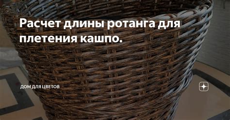 Расчет длины ротанга для плетения кашпо Дом для цветов Дзен