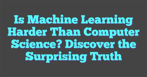 Is Machine Learning Harder Than Computer Science Discover The