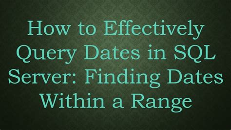 How To Effectively Query Dates In Sql Server Finding Dates Within A Range Youtube