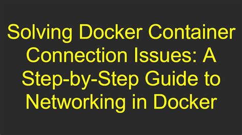 Solving Docker Container Connection Issues A Step By Step Guide To