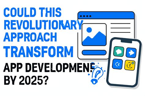 Could This Revolutionary Approach Transform App Development By 2025