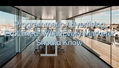 programmatic advertising explained what every marketer should know