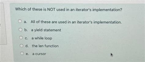 Solved Which Of These Is Not Used In An Iterators