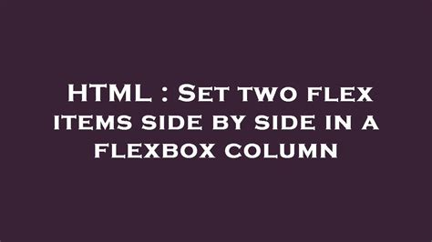 Html Set Two Flex Items Side By Side In A Flexbox Column Youtube