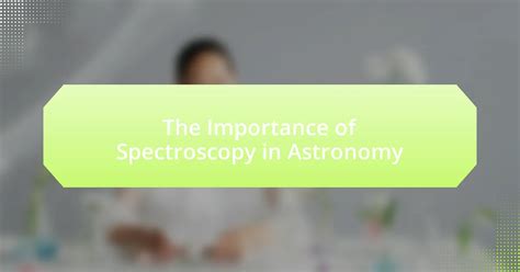 The Importance Of Spectroscopy In Astronomy •