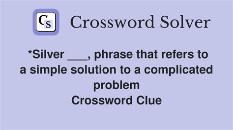 Silver Phrase That Refers To A Simple Solution To A Complicated Problem Crossword Clue