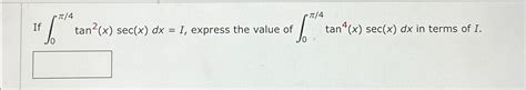 Solved If 0π4tan2 x sec x dx I express the value of Chegg com
