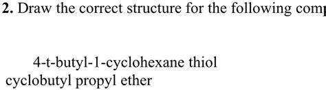 2 Draw The Correct Structure For The Following Comp 4 T Butyl 1 Cyclohexane Thiol Cyclobutyl