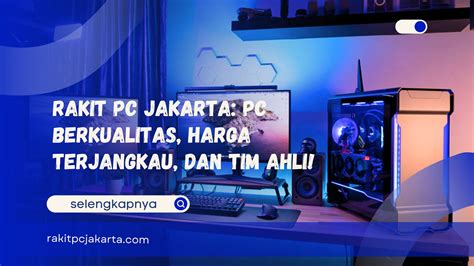 Rakit Pc Jakarta Pc Berkualitas Harga Terjangkau Dan Tim Ahli