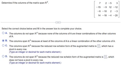 solved determine if the columns of the matrix span r4 7 3