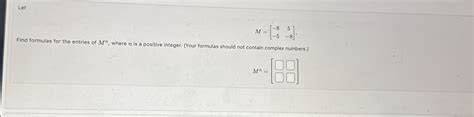 Solved LetM=[-85-5-8]Find formulas for the entries of Mn, | Chegg.com