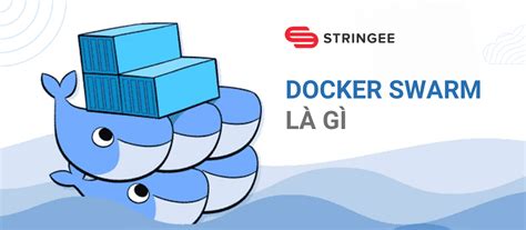 Docker Swarm Là Gì Tổng Hợp Các Kiến Thức Về Docker Swarm
