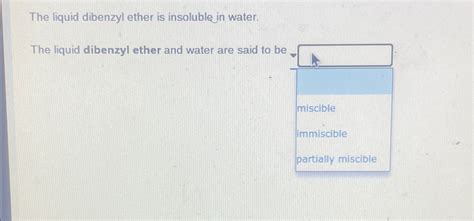 Solved The Liquid Dibenzyl Ether Is Insoluble In Water The