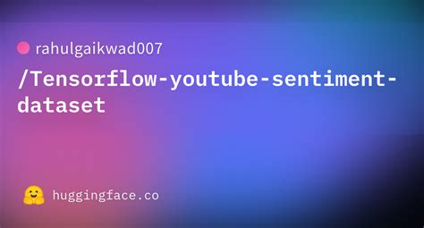 rahulgaikwad007 tensorflow youtube sentiment dataset · datasets at