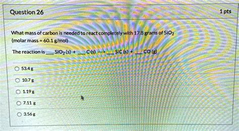 Solved Question 26 1pts What Mass Of Carbon Is Needed T0 React