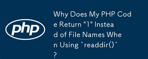 why does my php code return 1 instead of file names when using