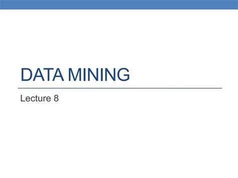 Lecture 8 About Data Mining And How To Use Itpptx
