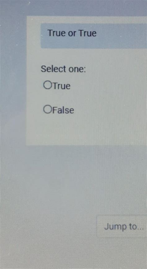 True Or True Select One True False