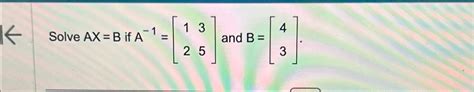solved solve ax b ﻿if a 1 [1325] ﻿and b [43]