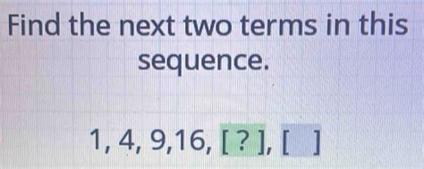 Solved Find The Next Two Terms In This Sequence 1 ∠ 5 6 Algebra