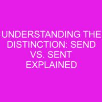 Understanding The Distinction Send Vs Sent Explained Differencess
