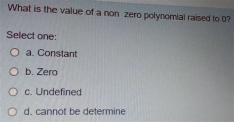 solved what is the value of a non zero polynomial raised to 0 select
