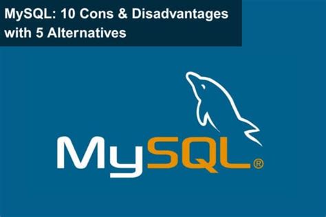 mysql 10 cons and disadvantages with 5 alternatives