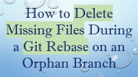 How To Delete Missing Files During A Git Rebase On An Orphan Branch