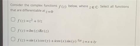 solved consider the complex functions f z below where z e