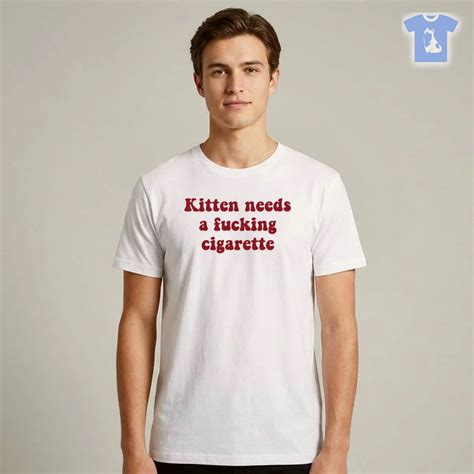 Kitten Needs A Fucking Cigarette T Shirt Shibtee Clothing