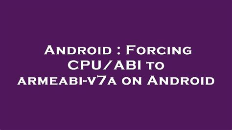 android forcing cpu abi to armeabi v7a on android youtube