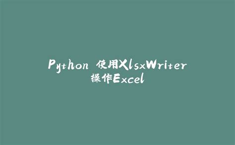 Python 使用XlsxWriter操作Excel 拾光赋