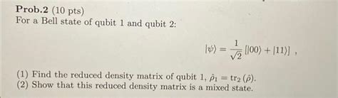 Solved Prob.2 (10 pts) For a Bell state of qubit 1 and qubit | Chegg.com