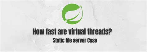 Spring Boot 32 — How Fast Are Virtual Thread For Static File Server