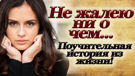 Истории из жизни Не жалею ни о чем Истории любви жизненные интересные поучительные истории
