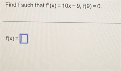 solved find f ﻿such that f x 10x 9 f 9 0f x