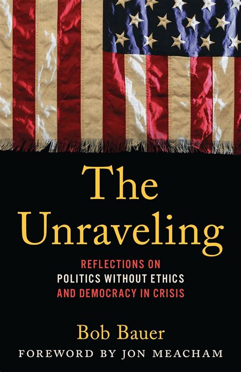 The Unraveling Reflections On Politics Without Ethics And Democracy In