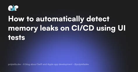 How To Automatically Detect Memory Leaks On Cicd Using Ui Tests