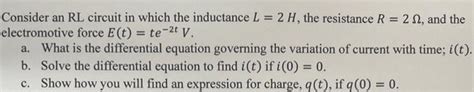 Solved Consider An Rl Circuit In Which The Inductance L 2h