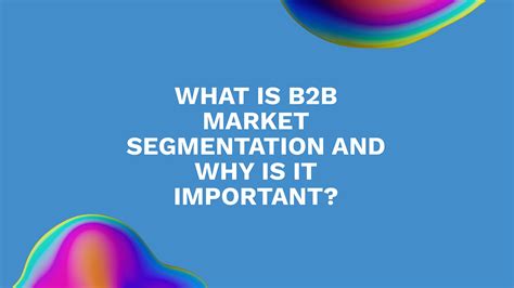 What Is B2b Market Segmentation And Why Is It Important Your