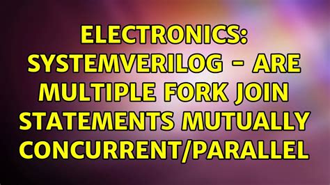 Electronics Systemverilog Are Multiple Fork Join Statements Mutually