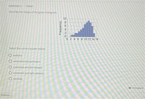 Solved Question 11 1 Point Describe The Shape Of The Given Histogram Course Hero