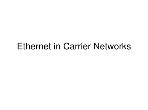 Ppt Ethernet In Carrier Networks Powerpoint Presentation Free Download Id6113209