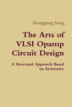 The Arts Of VLSI Opamp Circuit Design A Structural Approach Based On Symmetry Von Hongjiang