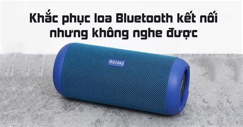 C Ch Kh C Ph C Loa Bluetooth K T N I Nh Ng Kh Ng Nghe C