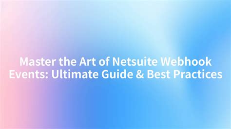 Master The Art Of Netsuite Webhook Events Ultimate Guide And Best Practices