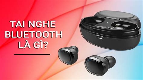 Tai nghe Bluetooth là gì Phân loại các dòng tai nghe Bluetooth
