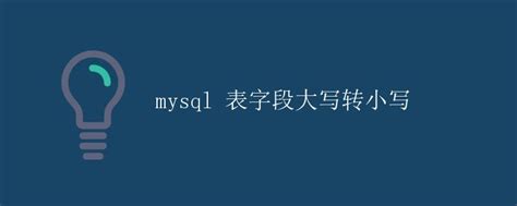 mysql 表字段大写转小写 极客教程